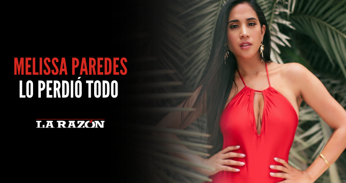Melissa Paredes lo perdió todo - La Razón