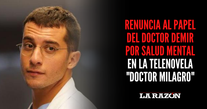 Renuncia al papel del doctor Demir por salud mental en la telenovela ...