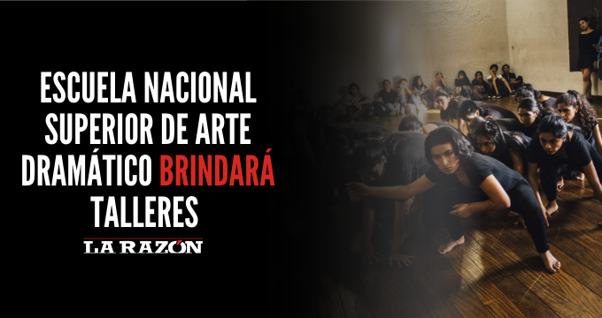 Escuela Nacional Superior de Arte Dramático brindará talleres - La Razón