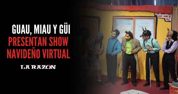 Guau, Miau y Güi presentan show navideño virtual - La Razón