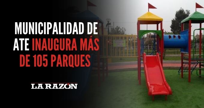 Municipalidad de Ate inaugura más de 105 parques - La Razón
