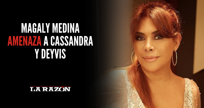 Magaly: “Si me tiran barro tendré que contar todo lo que sé” - La Razón