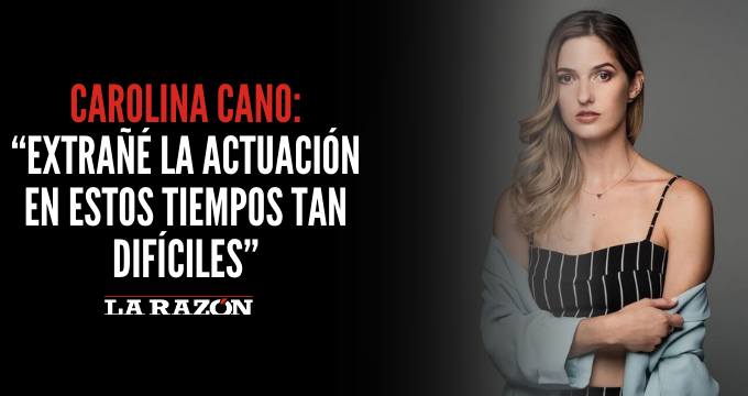 Carolina Cano: “Extrañé la actuación en estos tiempos tan difíciles ...