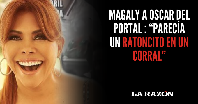 Magaly a Oscar Del Portal : “Parecía un ratoncito en un corral” - La Razón