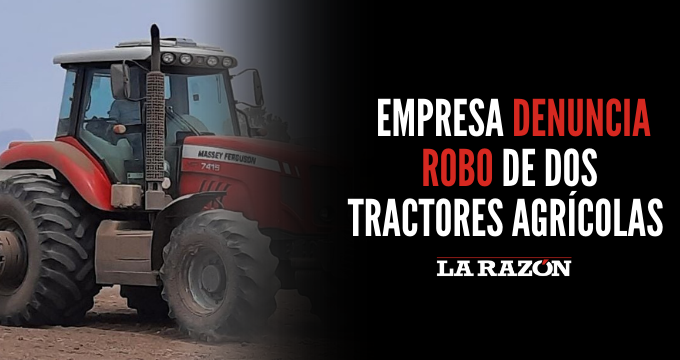 Empresa denuncia robo de dos tractores agrícolas - La Razón