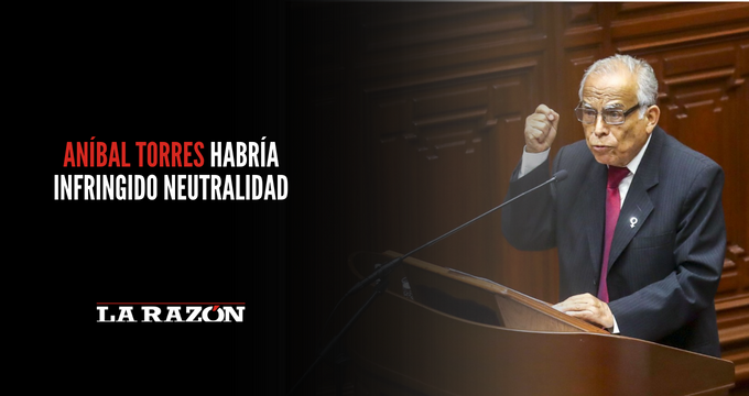 Aníbal Torres habría infringido neutralidad - La Razón